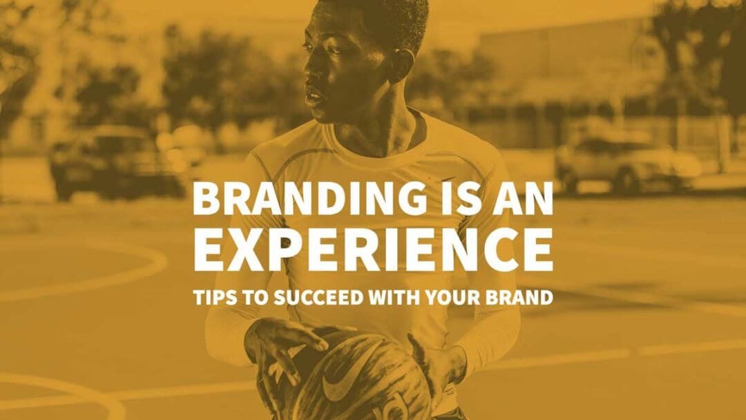 Branding Is An Experience: Tips To Succeed With Your Brand