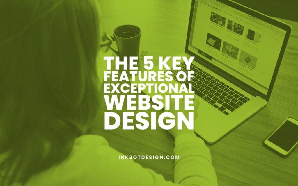 The 5 Key Features Of Exceptional Website Design In 2022