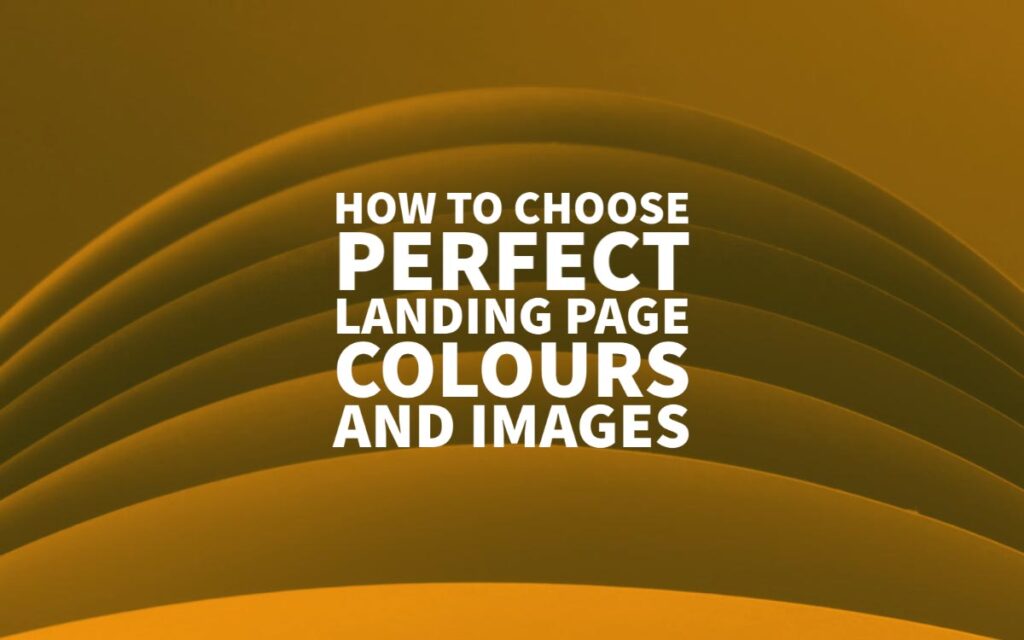 How To Choose Perfect Landing Page Colours And Images