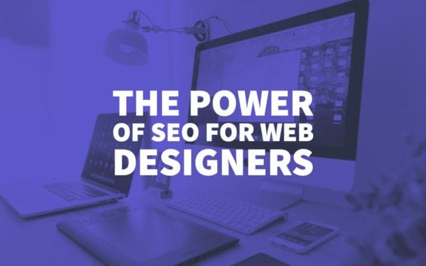 The Power Of SEO For Web Designers - Search Engine Optimisation