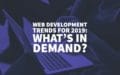 Web Development Trends For 2019: What's In Demand?