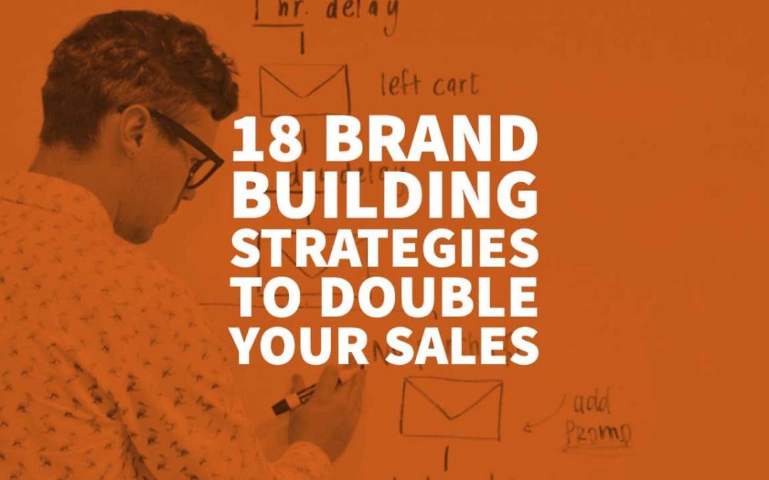 18 Brand Building Strategies To Double Your Sales In 2020