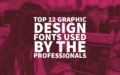 Top 12 Graphic Design Fonts Used By The Professionals In 2019