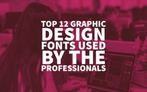 Top 12 Graphic Design Fonts Used By The Professionals In 2019