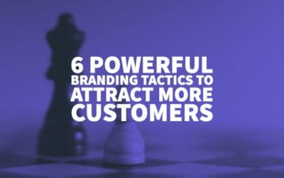 6 Powerful Branding Tactics To Attract More Customers -- Top Strategy