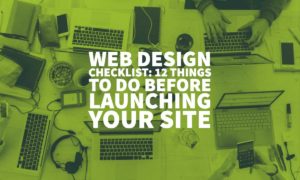 Web Design Checklist: 12 Things To Remember In 2022