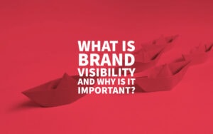 What Is Brand Visibility And Why Is It Important In 2022?