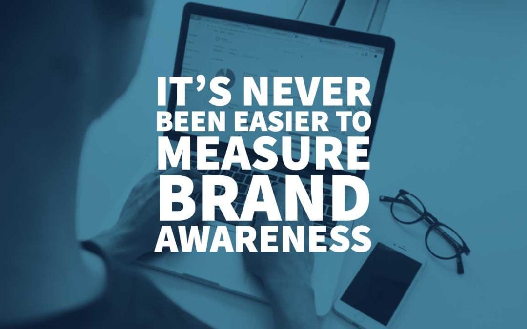 It’s Never Been Easier To Measure Brand Awareness Metrics It’s Never Been Easier To Measure Brand Awareness Metrics