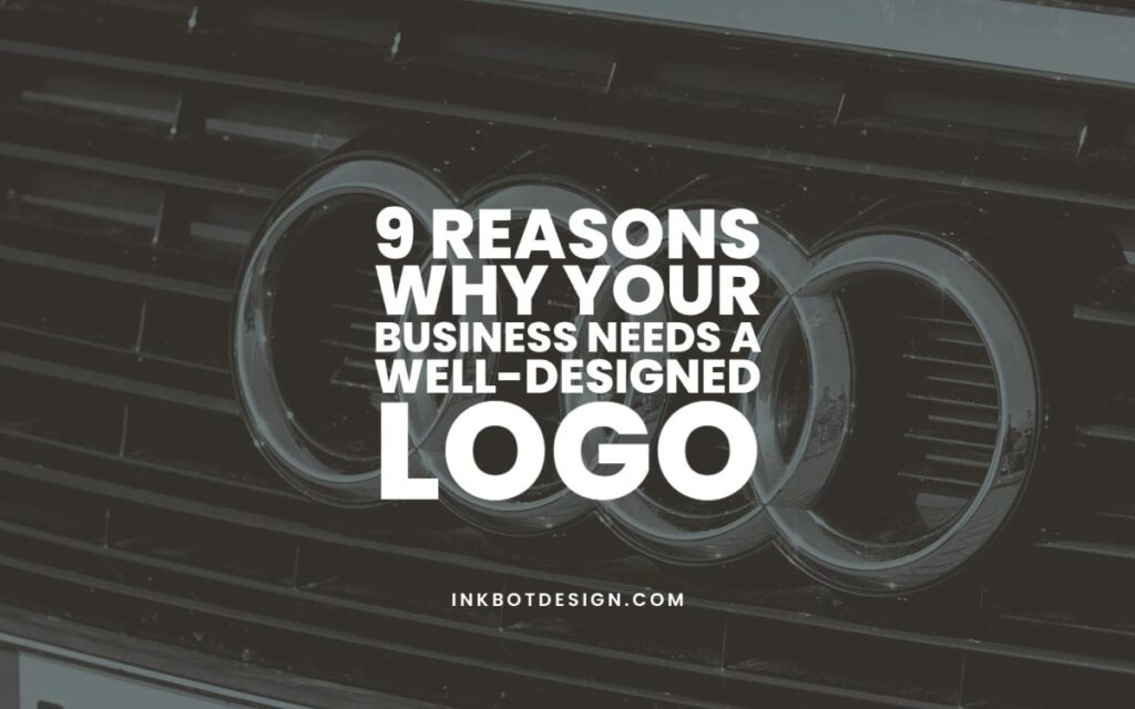 9 Reasons Why Your Business Needs A Well-Designed Logo