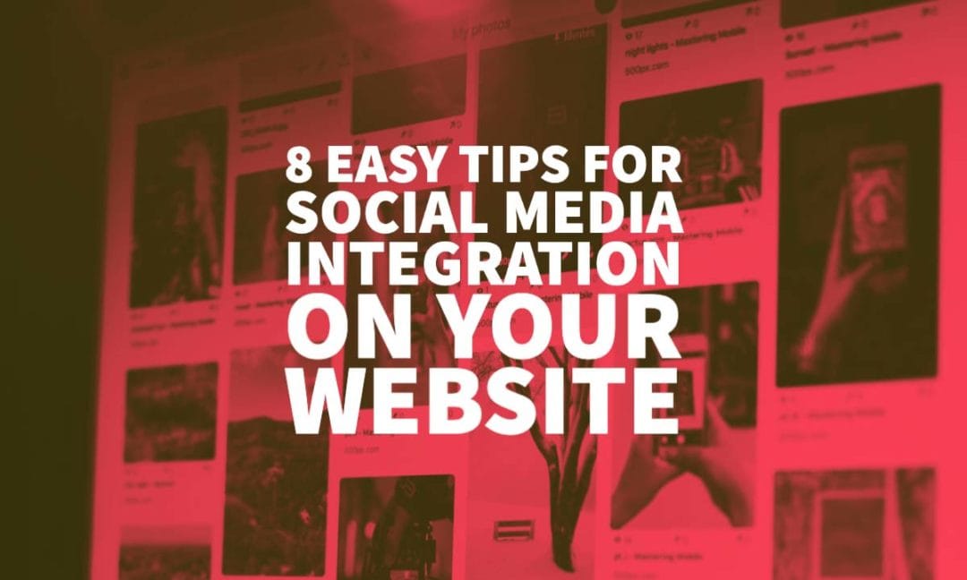 8 Easy Tips For Social Media Integration On Your Website