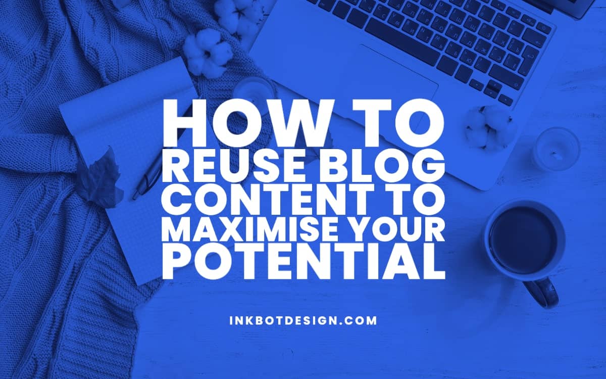 How To Reuse Blog Content To Maximise Your Potential (2025)