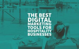 The Best Digital Marketing Tools For Hospitality Businesses