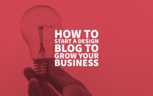 How To Start A Design Blog To Grow Your Business In 2022