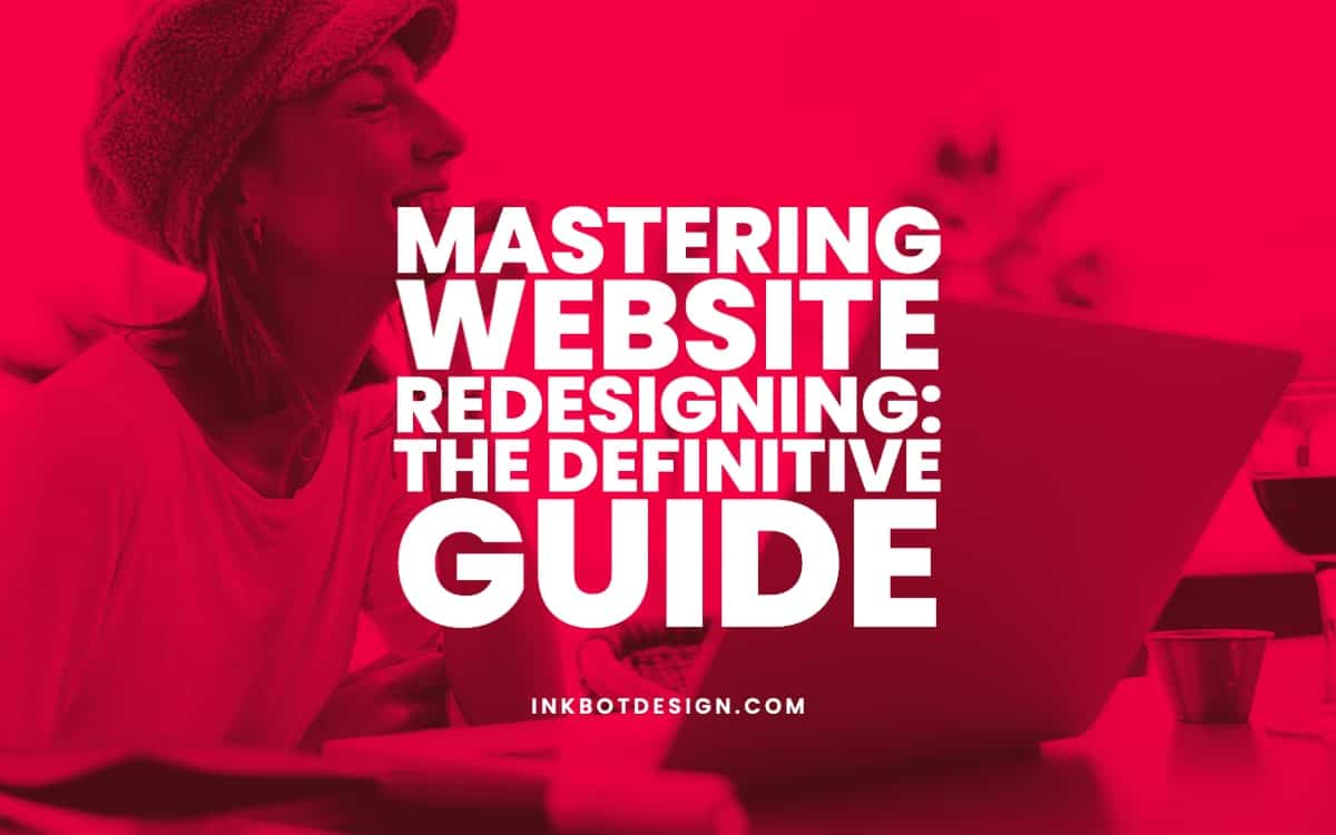 Mastering Website Redesigning: The Definitive Guide In 2025