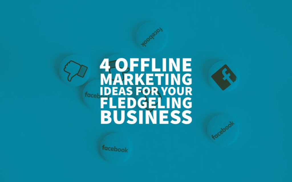 4 Offline Marketing Ideas For Your Fledgeling Business In 2022