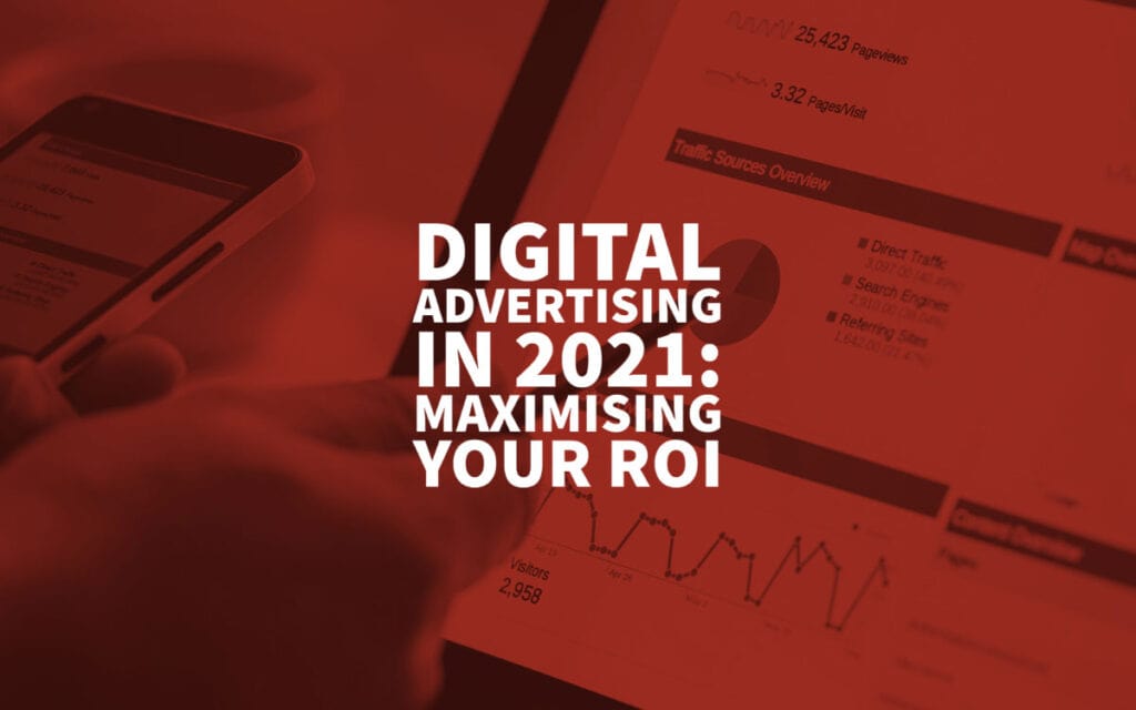 Digital Advertising In 2021: Maximising Your Marketing ROI