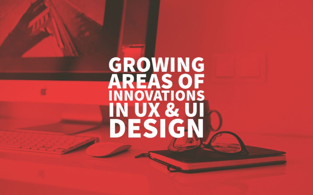 Growing Areas Of Innovations In UX/UI Design In 2022