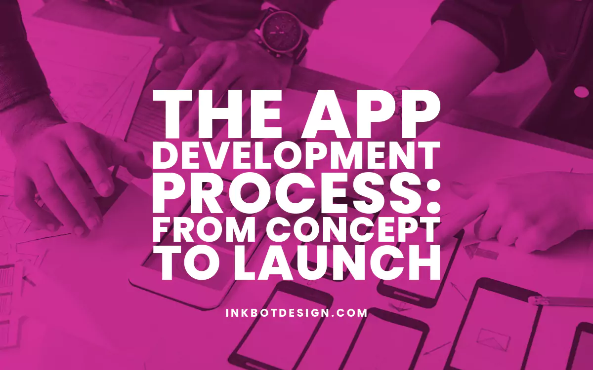 The App Development Process: Concept To Launch In 5 Steps