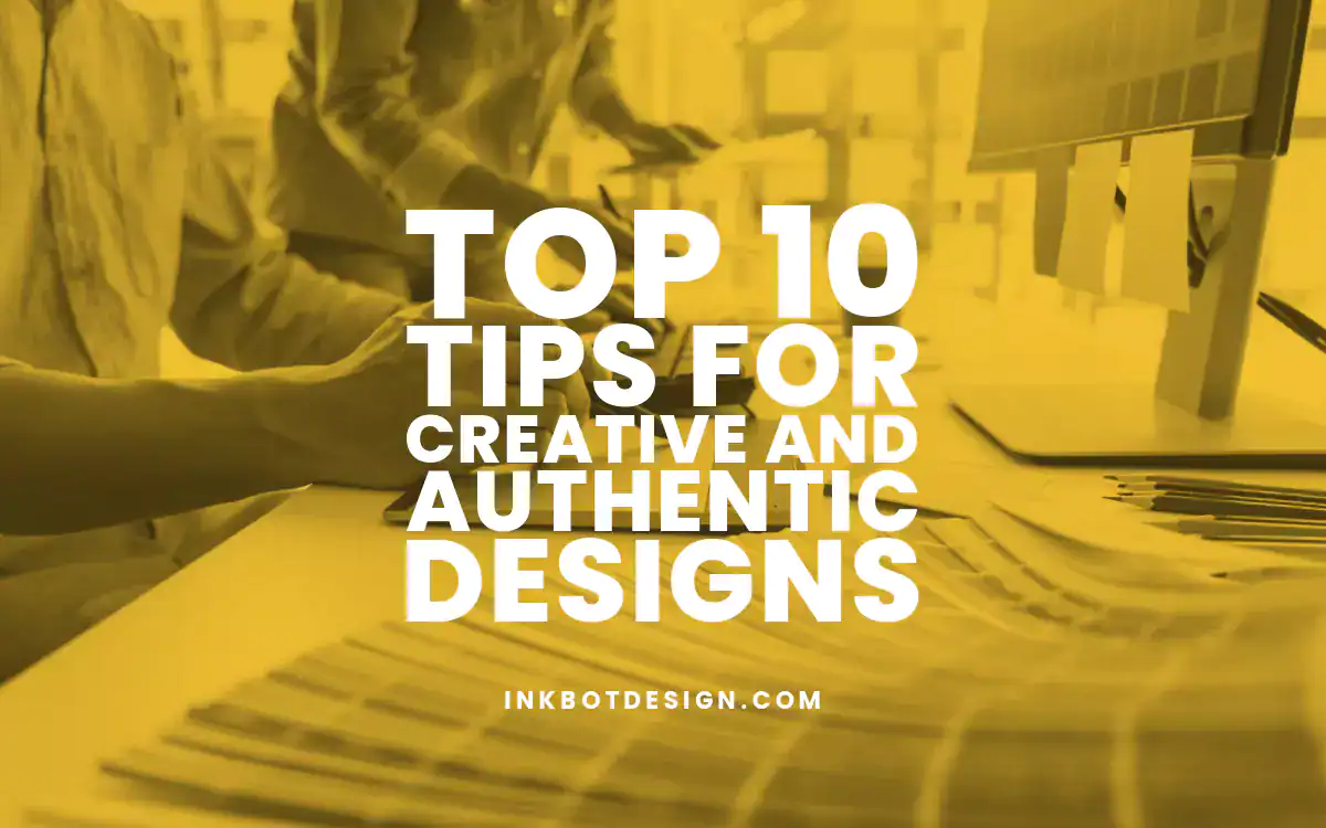 Top 10 Tips For Creative And Authentic Designs In 2025