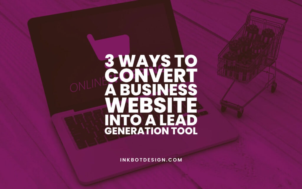 3 Ways To Turn A Business Website To A Lead Generation Tool