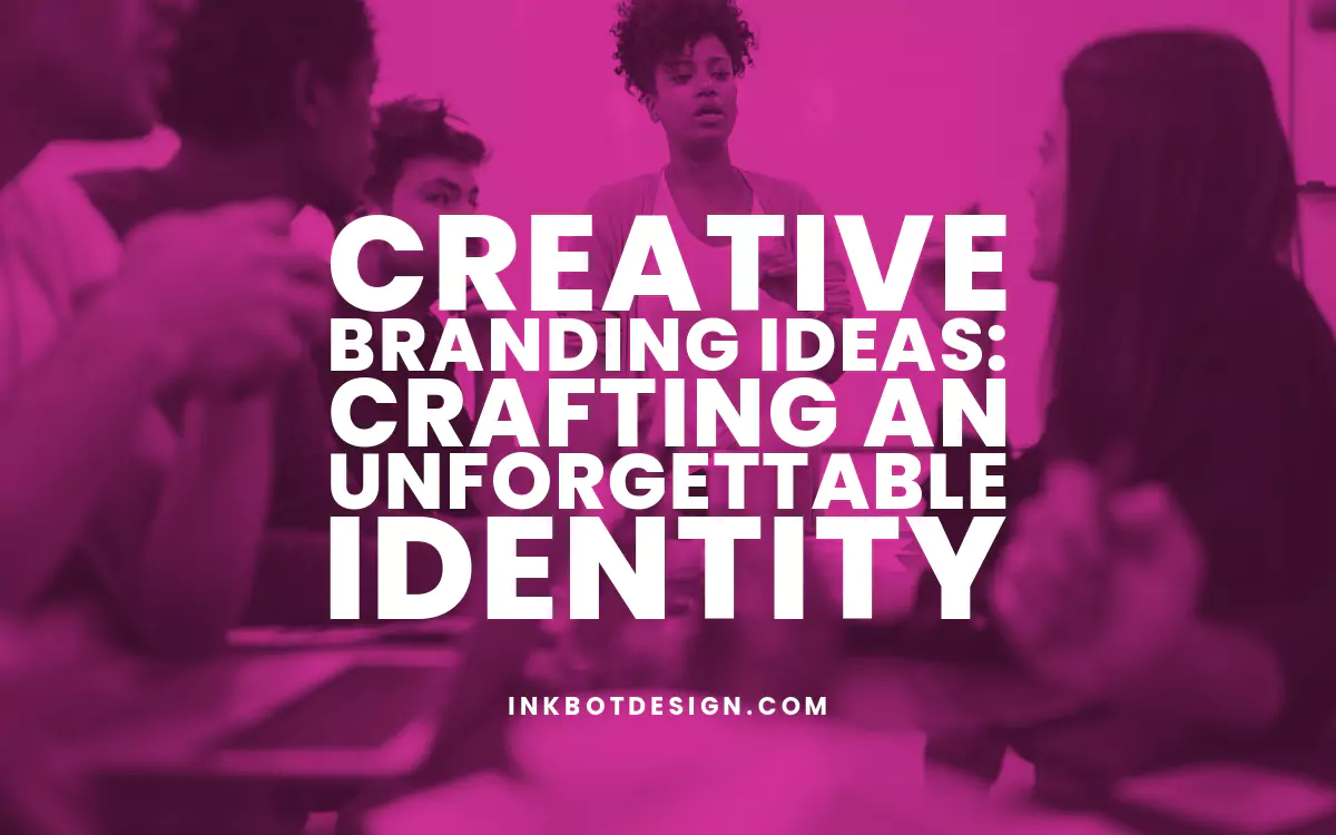 Creative Branding Ideas: Crafting An Unforgettable Identity