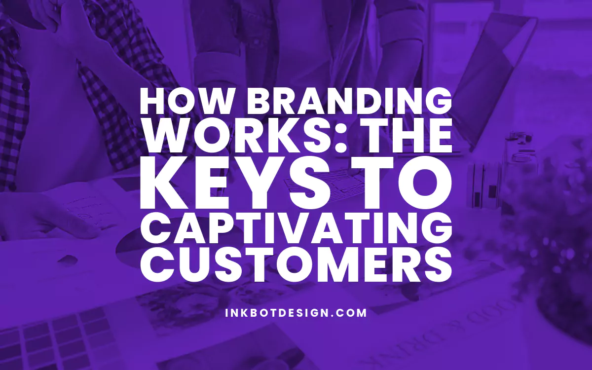 How Branding Works: Keys To Captivating Customers - 2025