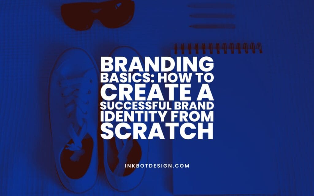 Branding Basics: How To Create A Successful Brand Identity