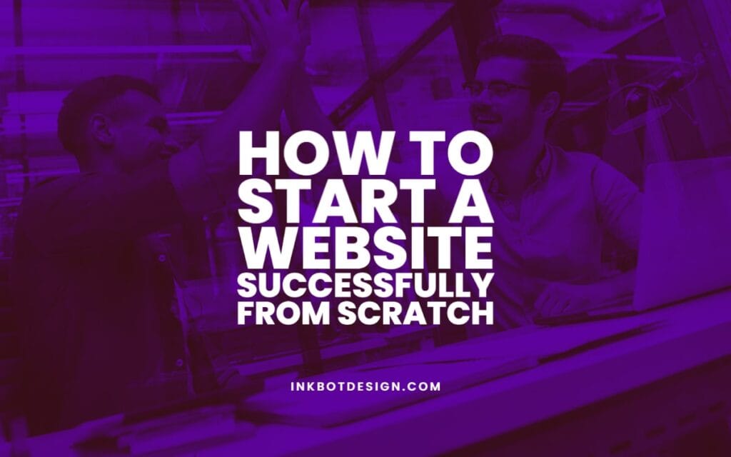 How To Start A Website Successfully From Scratch In 2022