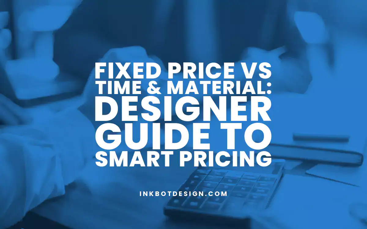 Fixed Price Vs Time & Material: Designer Guide To Pricing