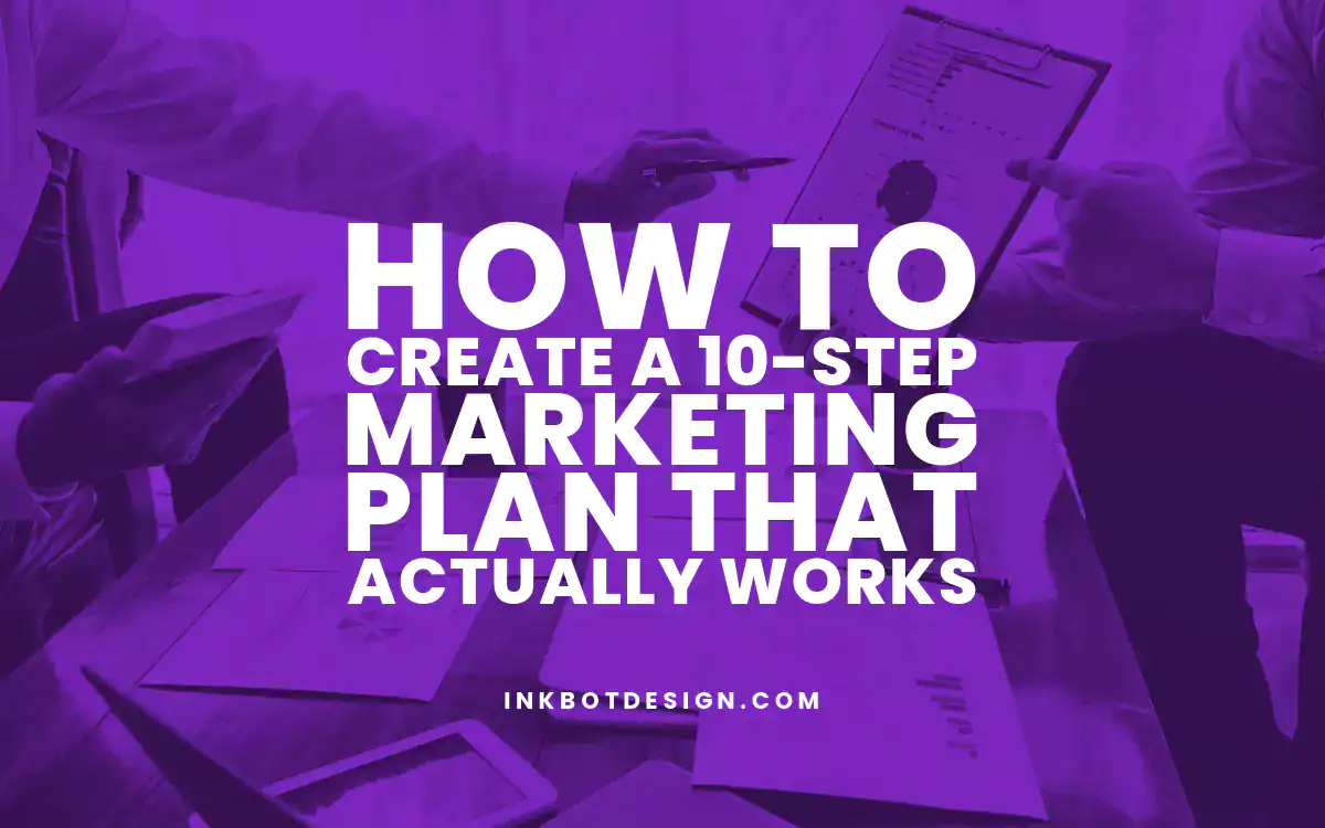 How To Create A 10-Step Marketing Plan That Actually Works