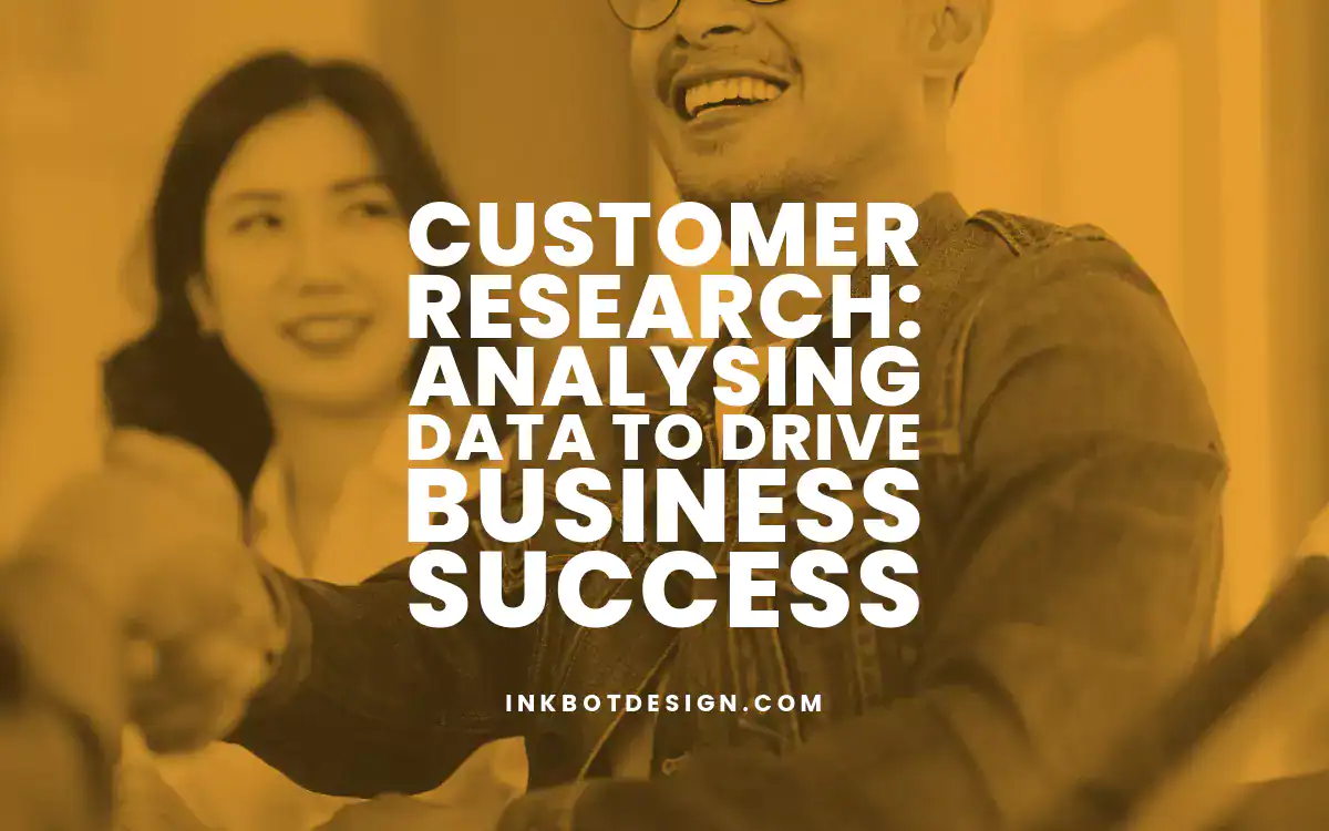 Customer Research: Analysing Data To Drive Business Success