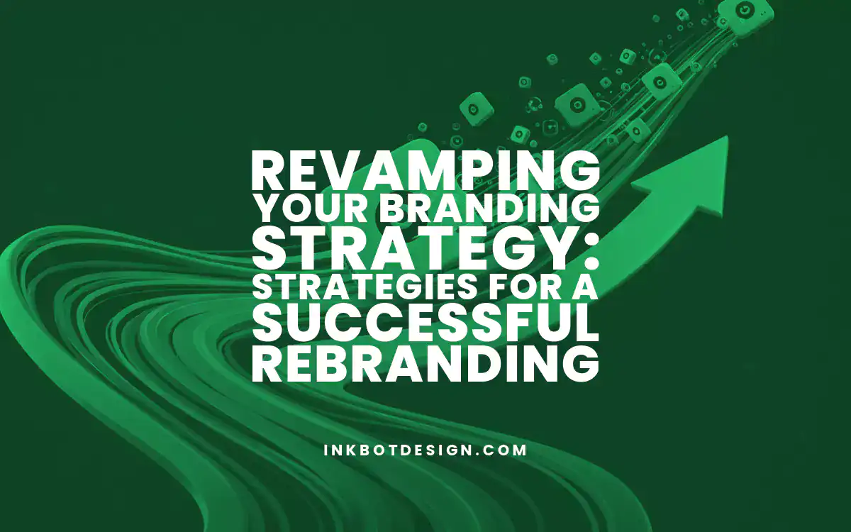 Revamping Your Branding Strategy: Strategies For Rebranding