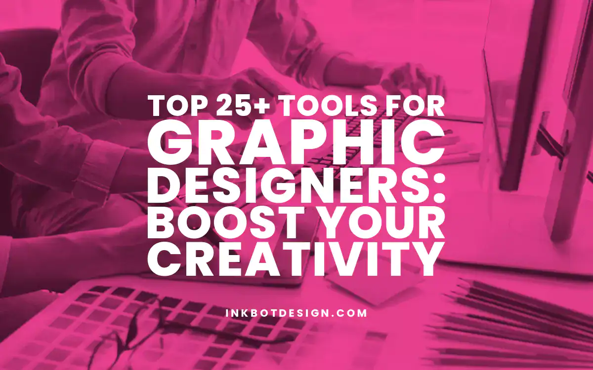Top 25+ Tools For Graphic Designers: Boost Your Creativity