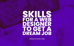 Best Skills For A Web Designer To Get A Dream Job In 2022