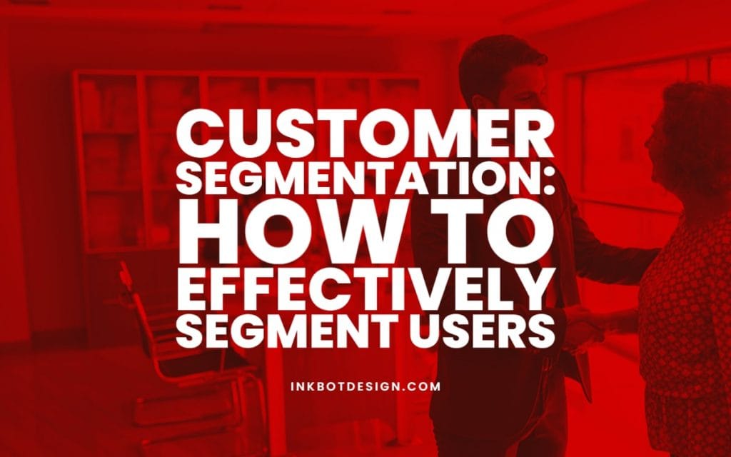 Customer Segmentation: How To Effectively Segment Users
