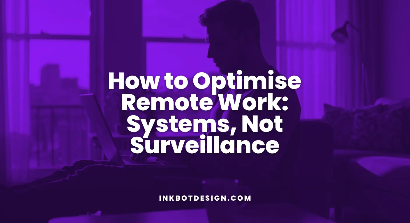 How To Optimise Remote Work: Systems, Not Surveillance