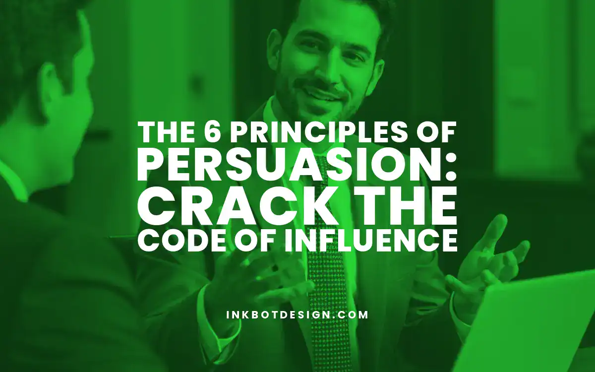 The 6 Principles Of Persuasion: Crack The Code Of Influence