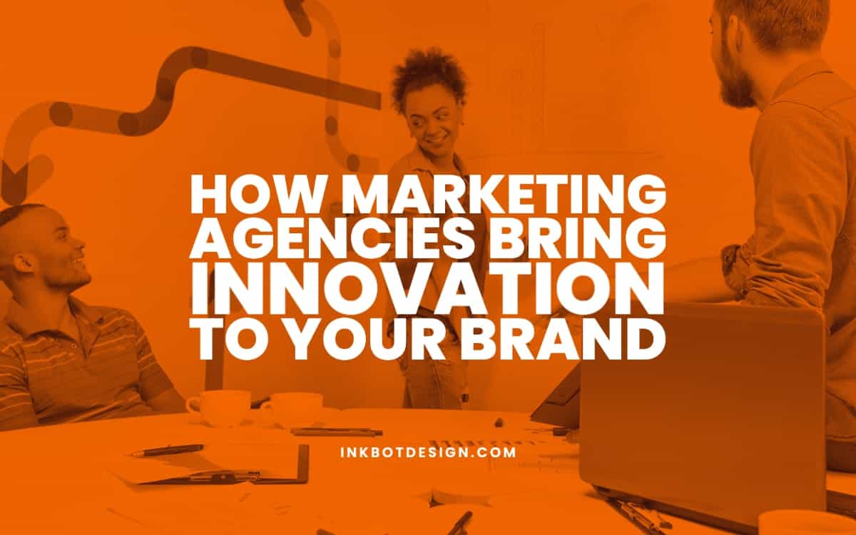 How Marketing Agencies Bring Innovation To Your Brand - 2024