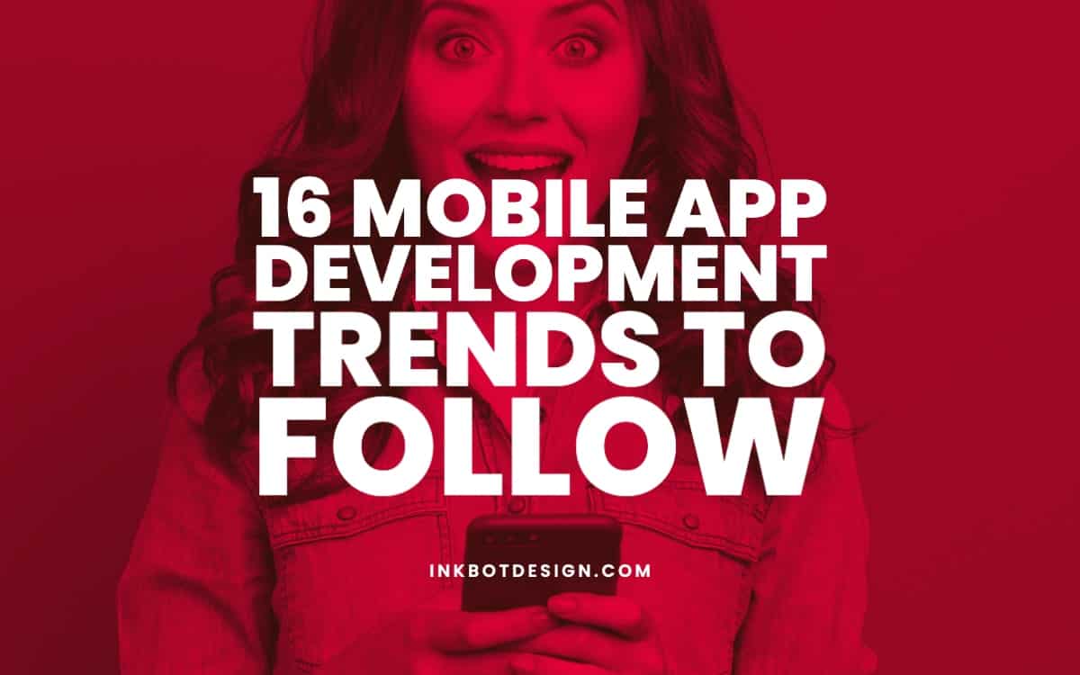 Top 16 Mobile App Development Trends To Follow In 2025