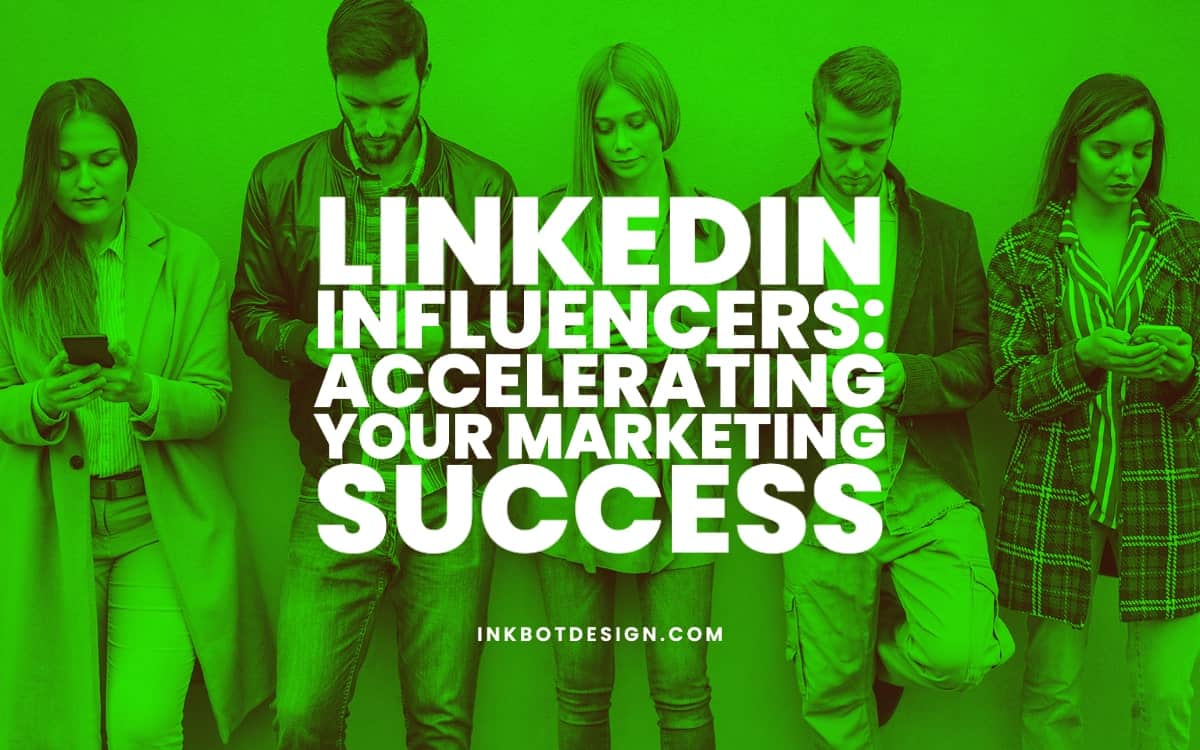 LinkedIn Influencers: Accelerating Your Marketing Success