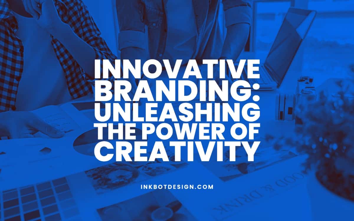 Innovative Branding: Unleashing The Power Of Creativity