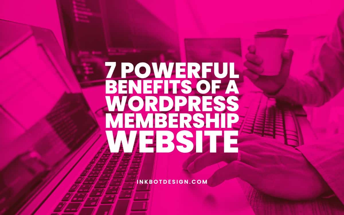 7 Powerful Benefits Of A WordPress Membership Website - 2025