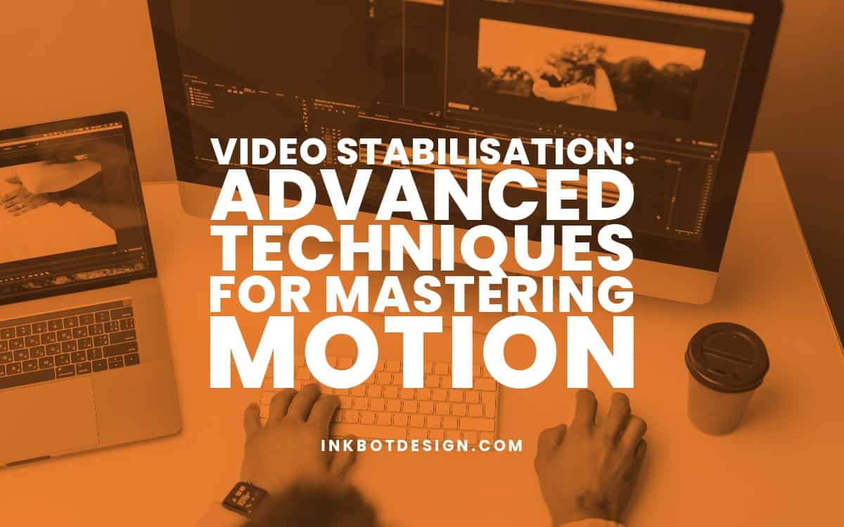 Video Stabilisation: Advanced Techniques For Motion