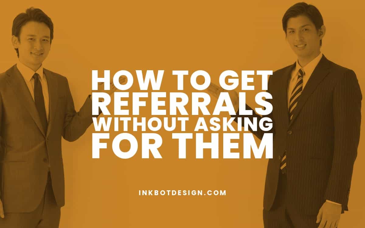 How To Get Referrals Without Asking For Them - (2025 Tips)