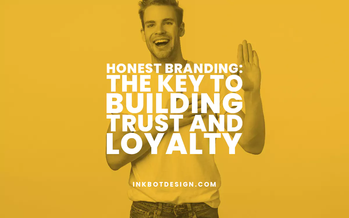 Honest Branding: The Key To Building Trust And Loyalty