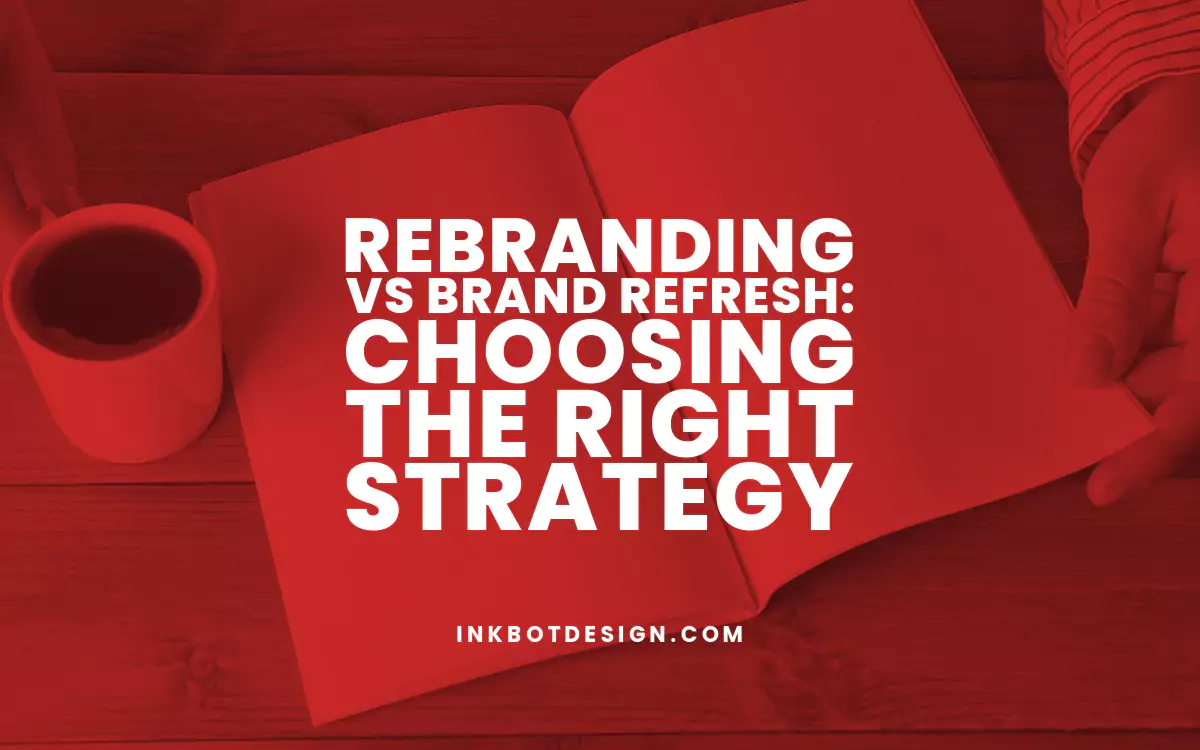 Rebranding Vs Brand Refresh: Choosing The Right Strategy