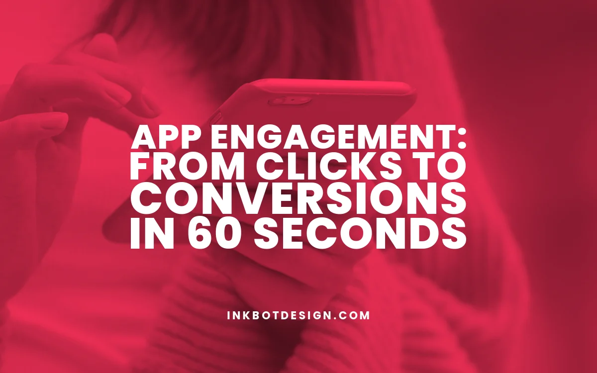 App Engagement: From Clicks To Conversions In 60 Seconds