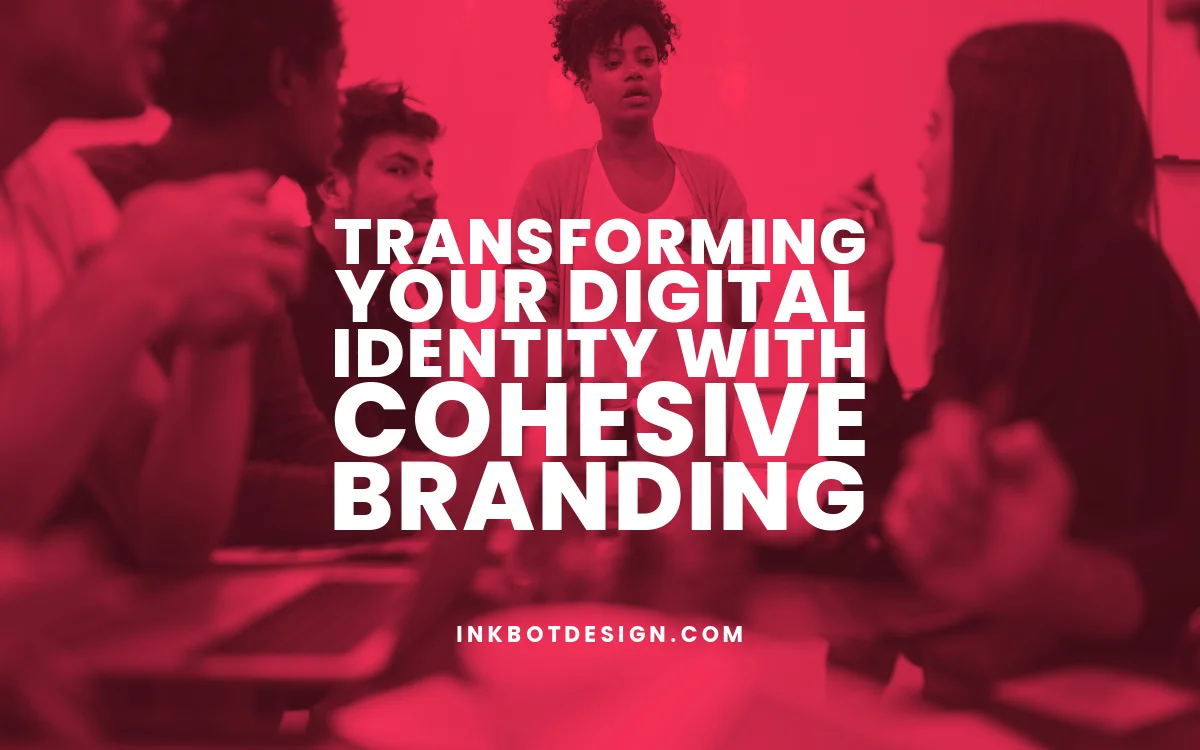 Transforming Your Digital Identity With Cohesive Branding