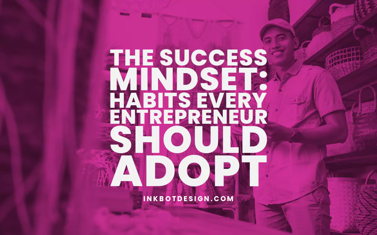 The Success Mindset: Habits Every Entrepreneur Should Adopt