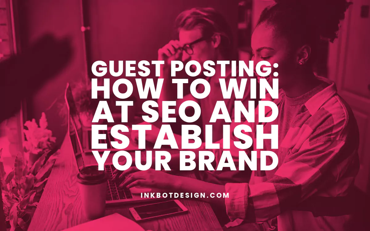 Guest Posting: How To Win At SEO And Establish Your Brand